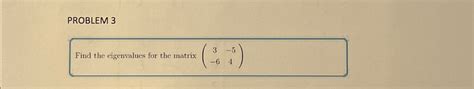 Solved Problem 3find The Eigenvalues For The Matrix
