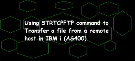Using Strtcpftp Command To Transfer A File From A Remote Host In Ibm I