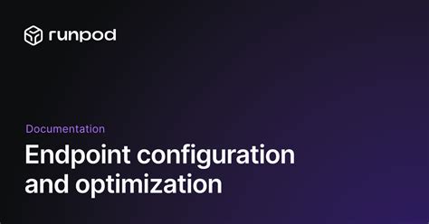 endpoint configuration and optimization runpod documentation