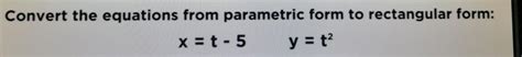 Solved Convert The Equations From Parametric Form To Chegg