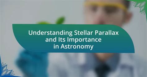 Understanding Stellar Parallax And Its Importance In Astronomy