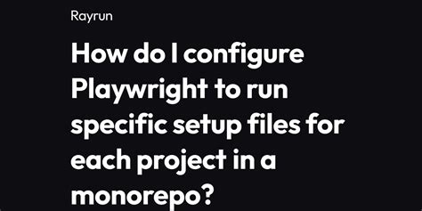 How Do I Configure Playwright To Run Specific Setup Files For Each