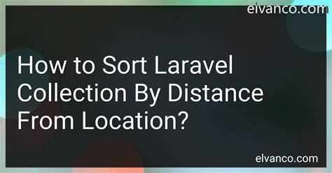 How To Sort Laravel Collection By Distance From Location In 2024