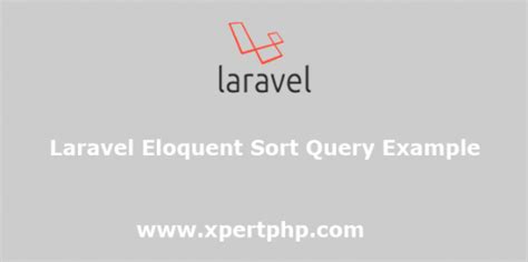 Laravel Eloquent Sort Query Example Xpertphp