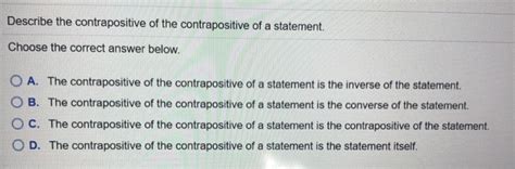 Solved Describe The Contrapositive Of The Contrapositive Of