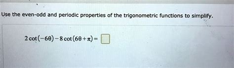 Solved Use The Even Odd And Periodic Properties Of The Trigonometric Functions To Simplify