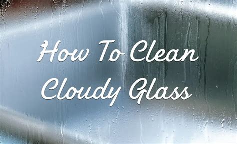 How To Clean Cloudy Glass — Be A Cleaner