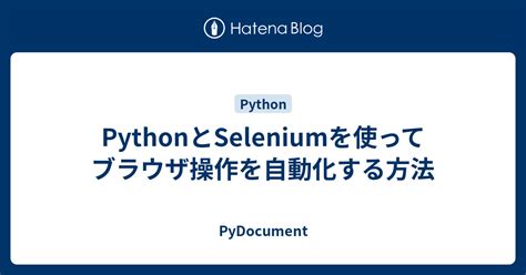 Pythonでの自動化入門：seleniumを使ってブラウザ操作を行う方法 Pydocument