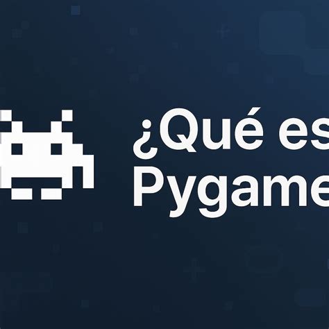 ¿qué Es Pygame Y Para Qué Se Utiliza En El Desarrollo Con Python