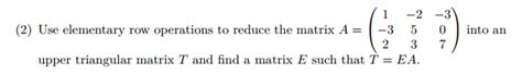 Solved Use Elementary Row Operations To Reduce The Matrix A Chegg