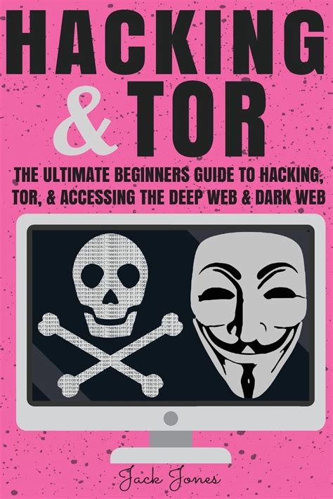 Hacking And Tor The Ultimate Beginners Guide To Hacking Tor And Accessing The Deep Web And Dark Web