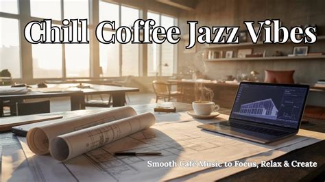 Chill Coffee Jazz Vibes ☕ Smooth Café Music To Focus Relax And Create 🎶 Youtube