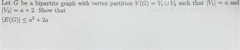 Solved Let G Be A Bipartite Graph With Vertex Partition V G Chegg