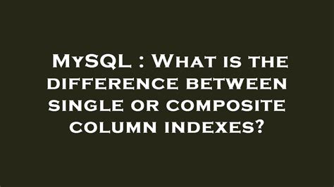 Mysql What Is The Difference Between Single Or Composite Column Indexes Youtube