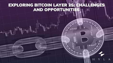 Exploring Bitcoin Layer 2s Challenges And Opportunities