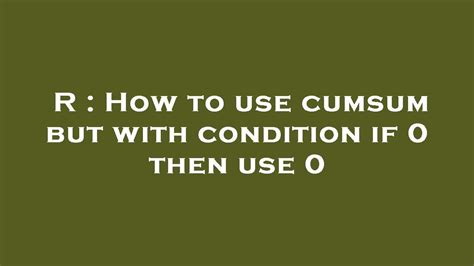 R How To Use Cumsum But With Condition If 0 Then Use 0 Youtube