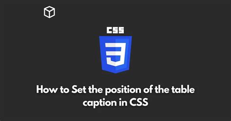 How To Set The Position Of The Table Caption In Css Programming Cube