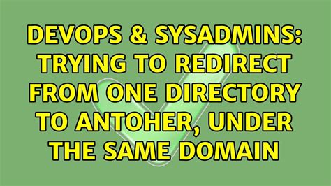 Devops And Sysadmins Trying To Redirect From One Directory To Antoher
