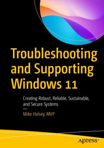 Troubleshooting And Supporting Windows 11 Creating Robust Reliable Sustainable And Secure