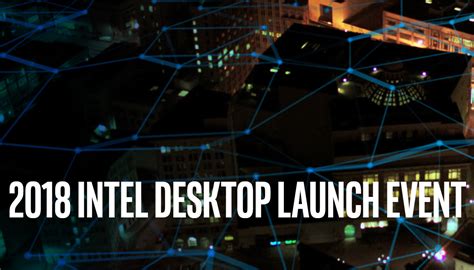 Intel Announces Next Gen Desktop CPU And Core Family Launch Event