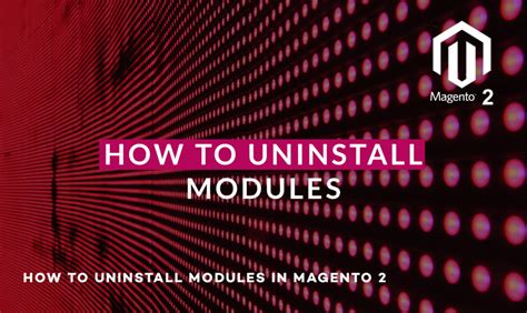 How To Uninstall Modules In Magento 2 Using Composer Or Manually