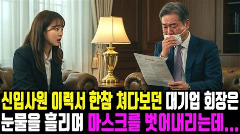 면접 보러 온 신입사원 여성 이력서를 한참 보던 대기업 회장은 눈물을 흘리며 마스크를 벗어 내리며 흐느끼기 시작했다 혹시