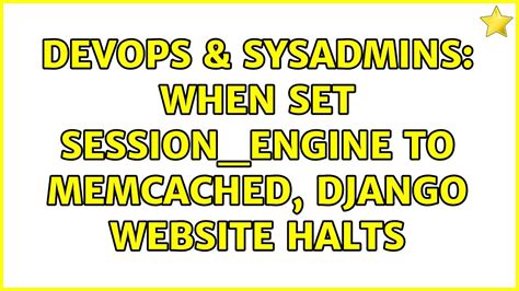 DevOps SysAdmins When Set SESSION ENGINE To Memcached Django