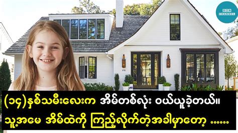 ၁၄ နှစ်သမီးလေးက အိမ်တလုံးကိုဝယ်ယူခဲ့ပြီးနောက် သူ့အမေက အိမ်ထဲကိုဝင်ကြည့်လိုက်တဲ့ခါ Youtube