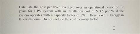 Solved Calculate The Cost Per KWh Averaged Over An Chegg Com