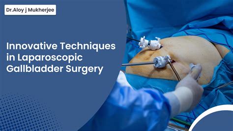 Innovative Techniques In Laparoscopic Gallbladder Surgery Aloy Mukherjee