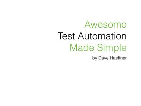 Awesome Test Automation Made Simple W Dave Haeffner Ppt