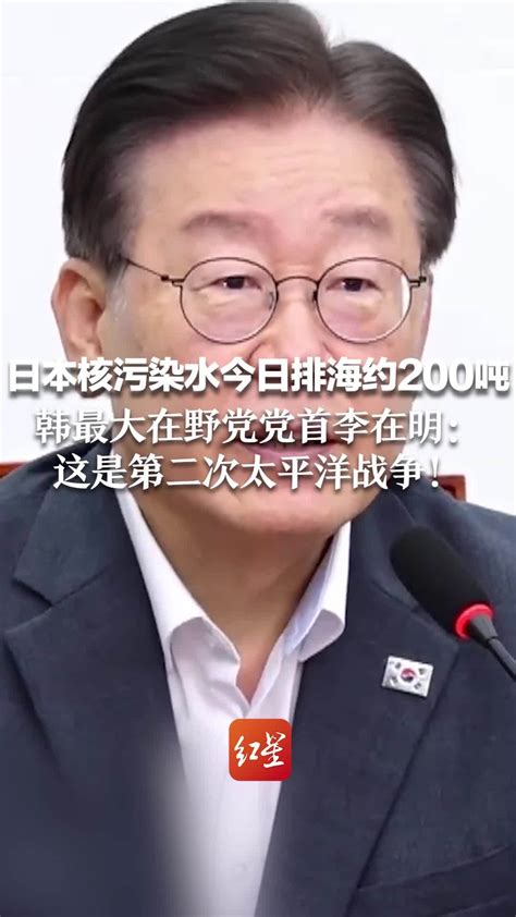 日本核污染水今日排海约200吨 韩最大在野党党首李在明：这是第二次太平洋战争凤凰网视频凤凰网