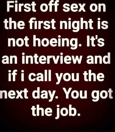 First Off Sex On The First Night Is Not Hoeing Its An Interview And If I Call You The Next Day