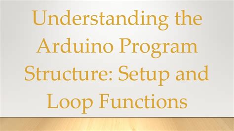 Understanding The Arduino Program Structure Setup And Loop Functions