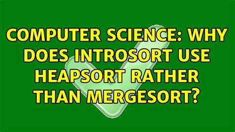 Computer Science Why Does Introsort Use Heapsort Rather Than Mergesort Youtube