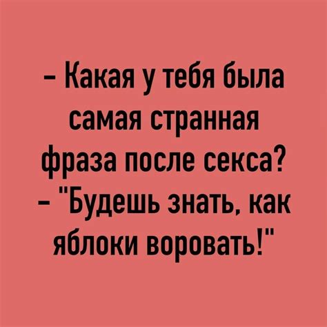 Какая у тебя была самая странная фраза после секса Будешь знать как яблоки воровать выпуск