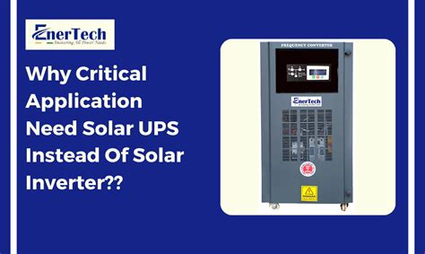 Why Critical Application Need Solar Ups Instead Of Solar Inverter