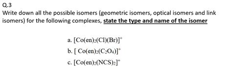 Q3 Write Down All The Possible Isomers Geometric Isomers Optical Isomers And Link Isomers For