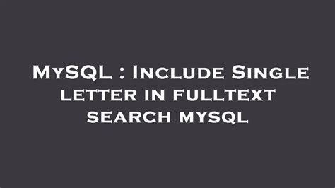 Mysql Include Single Letter In Fulltext Search Mysql Youtube