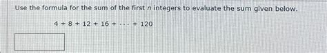 Solved Use The Formula For The Sum Of The First N Integers Chegg Com