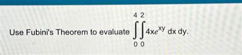 solved use fubini s theorem to evaluate ∫04∫024xexydxdy