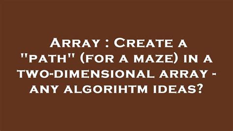Array Create A Path For A Maze In A Two Dimensional Array Any Algorihtm Ideas Youtube