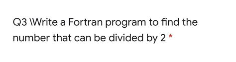 Solved Q3 Write A Fortran Program To Find The Number That