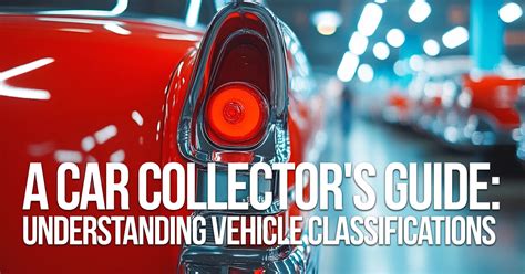 A Car Collector S Guide Understanding Vehicle Classifications