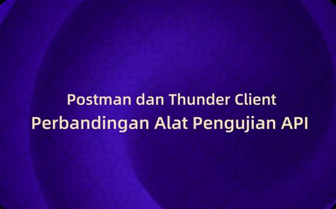 Perbandingan Alat Pengujian Api Postman Dan Thunder Client