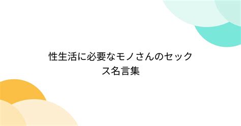 性生活に必要なモノさんのセックス名言集 Posfie