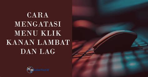 Cara Mengatasi Menu Klik Kanan Lambat Dan Lag