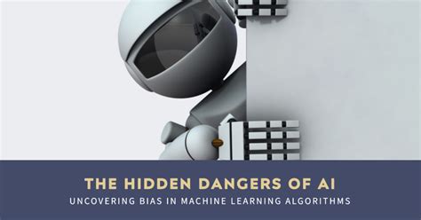 The Hidden Dangers Of AI Uncovering Bias In Machine Learning Algorithms