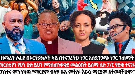 ዘማሪት ሶፊያ በኦርቶዶክሶች ላይ በተናገረችሁ ነገር አስደንጋጭ ነገር ገጠማት ፤ ፓስተሩ ምን ነካዉ “ማርያም ብላቹ ኡኡ ምትሉ፥ እሯሷ ማርያም
