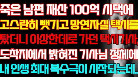 실화 사연 죽은 남편 재산 100억 시댁에 뺏기고 망연자실 택시를 탔더니 이상한데로 가던 택시기사 기사님 정체에 내 인생